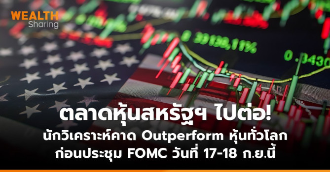 ตลาดหุ้นสหรัฐฯ ไปต่อ! นักวิเคราะห์คาด Outperform หุ้นทั่วโลก ก่อนประชุม FOMC วันที่ 17-18 ก.ย. ...